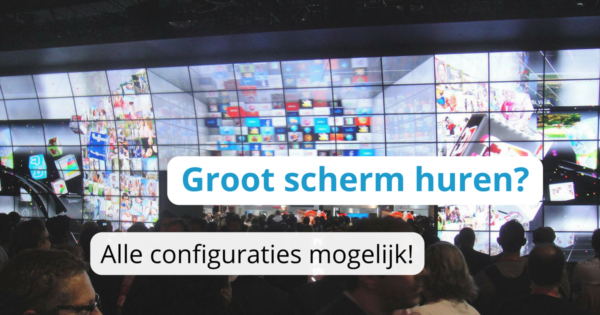 Groot scherm huren? Elke configuratie is mogelijk!